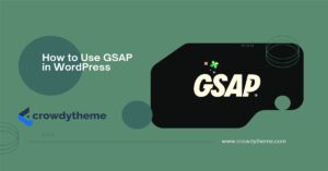 How to Use GSAP in WordPress: Plugin & Manual Methods - CrowdyTheme